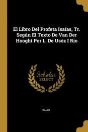 EL LIBRO DEL PROFETA ISAIAS, TR. SEGUN EL TEXTO DE VAN DER HOOGHT POR L ...