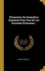 ELEMENTOS DE GRAMATICA ESPAÑOLA PARA USO DE LAS ESCUELAS PRIMARIAS - URBANO MINGUEZ - 9780341011187