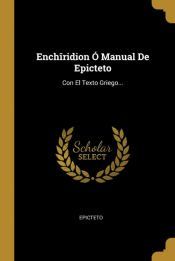 ENCHIRIDION O MANUAL DE EPICTETO: CON EL TEXTO GRIEGO - EPICTETO ...