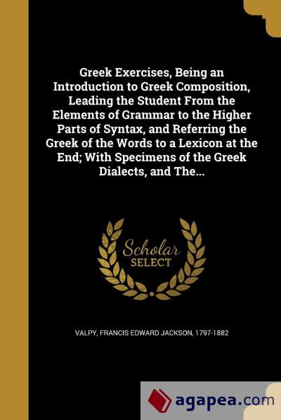 GREEK EXERCISES, BEING AN INTRODUCTION TO GREEK COMPOSITION, LEADING ...