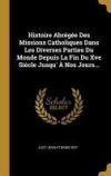 HISTOIRE ABRA©GA©E DES MISSIONS CATHOLIQUES DANS LES DIVERSES PARTIES ...