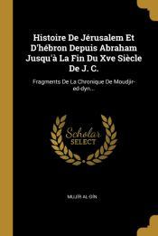 HISTOIRE DE JA©RUSALEM ET DA HA©BRON DEPUIS ABRAHAM JUSQUA A LA FIN DU ...