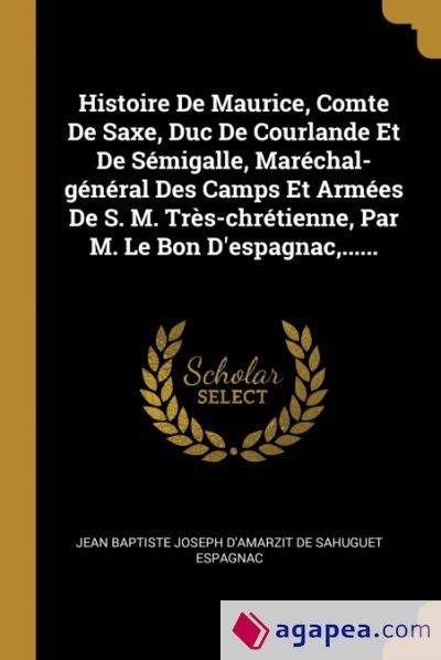 HISTOIRE DE MAURICE, COMTE DE SAXE, DUC DE COURLANDE ET DE SA©MIGALLE ...