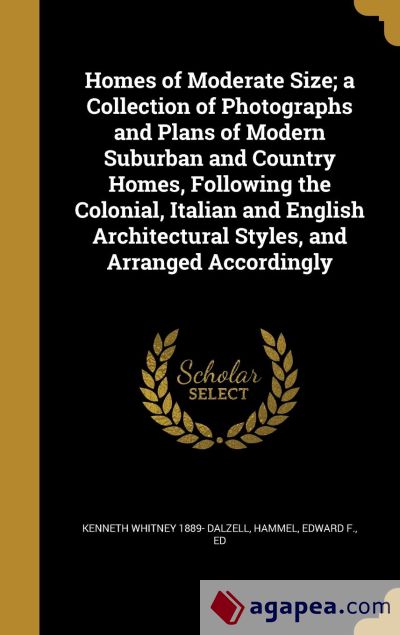 HOMES OF MODERATE SIZE; A COLLECTION OF PHOTOGRAPHS AND PLANS OF MODERN SUBURBAN AND COUNTRY ...