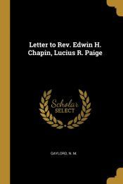 LETTER TO REV. EDWIN H. CHAPIN, LUCIUS R. PAIGE - GAYLORD NM. GAYLORD N ...