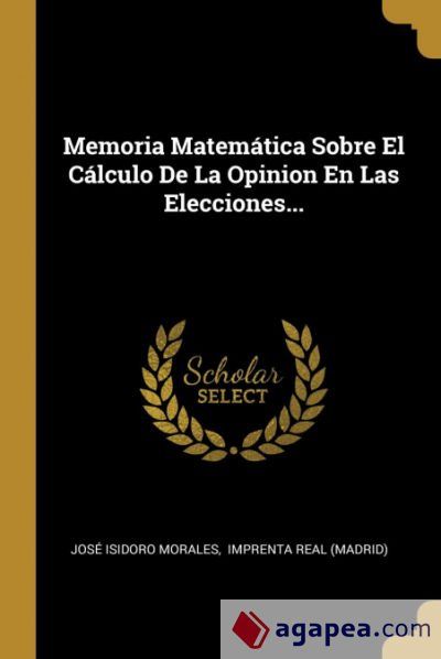 MEMORIA MATEMATICA SOBRE EL CALCULO DE LA OPINION EN LAS ELECCIONES - IMPRENTA REAL JOSE ISIDORO ...