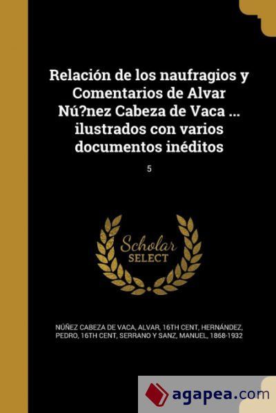 RELACION DE LOS NAUFRAGIOS Y COMENTARIOS DE ALVAR NU?NEZ CABEZA DE VACA ...