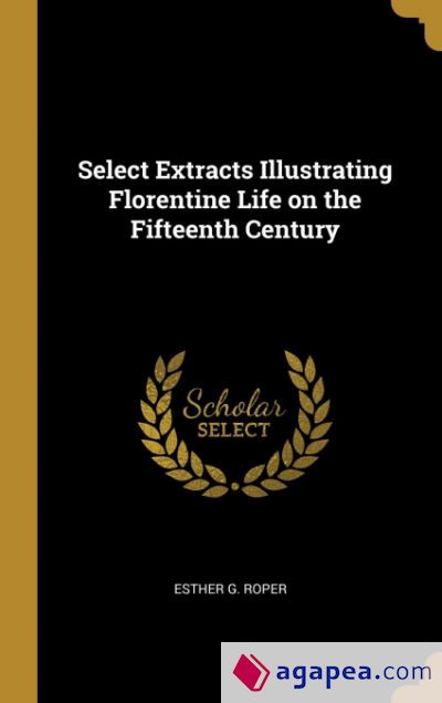 SELECT EXTRACTS ILLUSTRATING FLORENTINE LIFE ON THE FIFTEENTH CENTURY ...