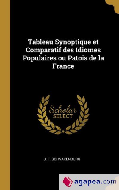 TABLEAU SYNOPTIQUE ET COMPARATIF DES IDIOMES POPULAIRES OU PATOIS DE LA ...