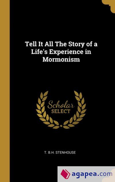 TELL IT ALL THE STORY OF A LIFEA S EXPERIENCE IN MORMONISM - TB ...