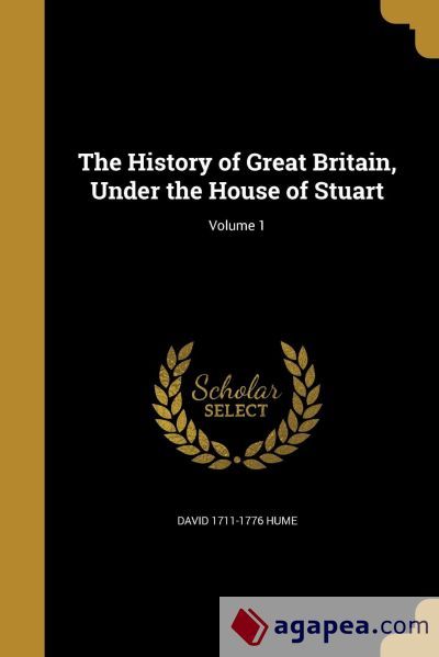 THE HISTORY OF GREAT BRITAIN, UNDER THE HOUSE OF STUART; VOLUME 1 ...