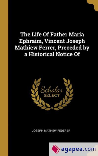 THE LIFE OF FATHER MARIA EPHRAIM, VINCENT JOSEPH MATHIEW FERRER ...