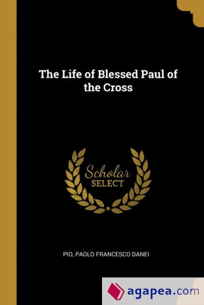 THE LIFE OF BLESSED PAUL OF THE CROSS - PIO PAOLO FRANCESCO DANEI ...