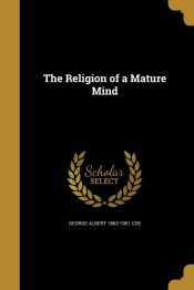 THE RELIGION OF A MATURE MIND - GEORGE ALBERT 1862-1951 COE - 9781372966552