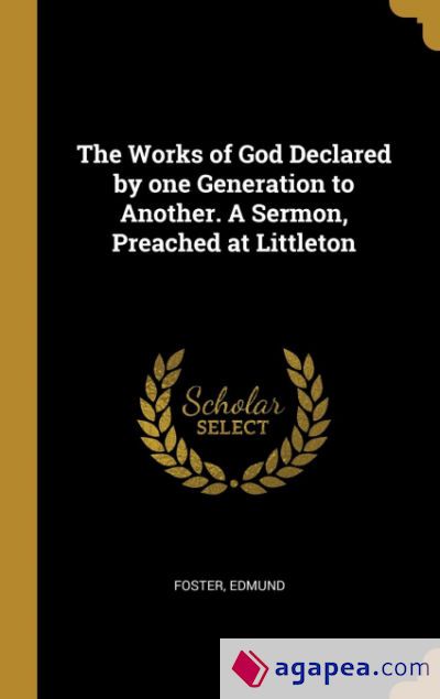 THE WORKS OF GOD DECLARED BY ONE GENERATION TO ANOTHER. A SERMON ...