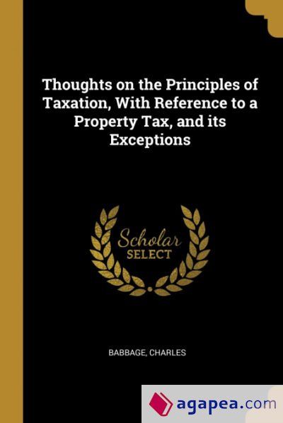 THOUGHTS ON THE PRINCIPLES OF TAXATION, WITH REFERENCE TO A PROPERTY ...