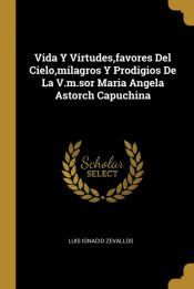 VIDA Y VIRTUDES,FAVORES DEL CIELO,MILAGROS Y PRODIGIOS DE LA V.M.SOR ...