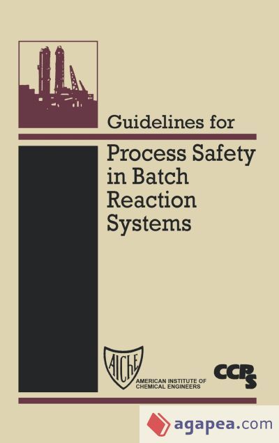 GUIDELINES FOR PROCESS SAFETY IN BATCH REACTION SYSTEMS - CENTER FOR CHEMICAL PROCESS SAFETY ...