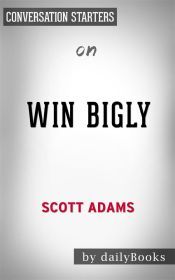 WIN BIGLY: BY SCOTT ADAMS | CONVERSATION STARTERS (EBOOK) - DAILYBOOKS ...