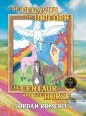 THE PEGASUS, THE UNICORN, THE CENTAUR, AND THE HORSE - JORDAN ROMERO - 9798892853569