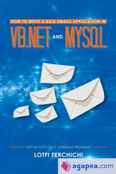 HOW TO WRITE A BULK EMAILS APPLICATION IN VB.NET AND MYSQL - LOTFI FERCHICHI - 9781493132874