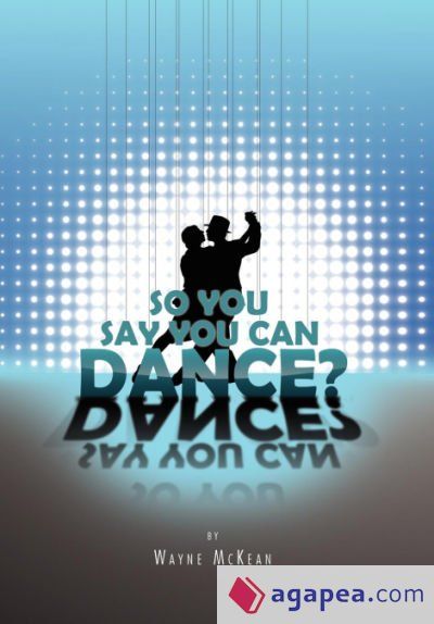 SO YOU SAY YOU CAN DANCE? - WAYNE MCKEAN - 9781462885992