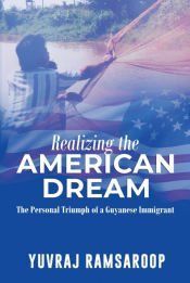 REALIZING THE AMERICAN DREAM-THE PERSONAL TRIUMPH OF A GUYANESE ...
