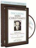 DISCUSSING MERE CHRISTIANITY STUDY GUIDE WITH DVD: EXPLORING THE ...