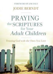 PRAYING THE SCRIPTURES FOR YOUR ADULT CHILDREN - JIM DALY JODIE BERNDT ...