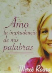 AMO LA IMPRUDENCIA DE MIS PALABRAS - MERCE ROURA MAS - 9788494011054