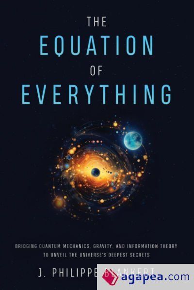 THE EQUATION OF EVERYTHING - BRIDGING QUANTUM MECHANICS, GRAVITY, AND INFORMATION THEORY TO ...