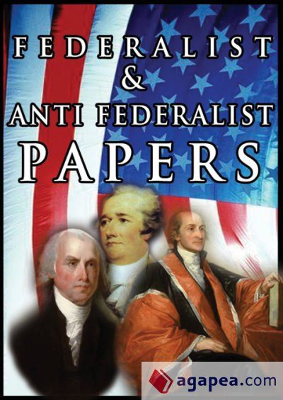 THE FEDERALIST & ANTI FEDERALIST PAPERS - ALEXANDER HAMILTON,JAMES ...